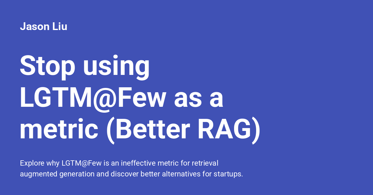 Stop using LGTM@Few as a metric (Better RAG) - Jason Liu