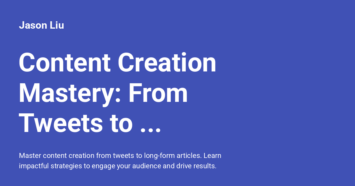Content Creation Mastery: From Tweets to Long-Form - Jason Liu