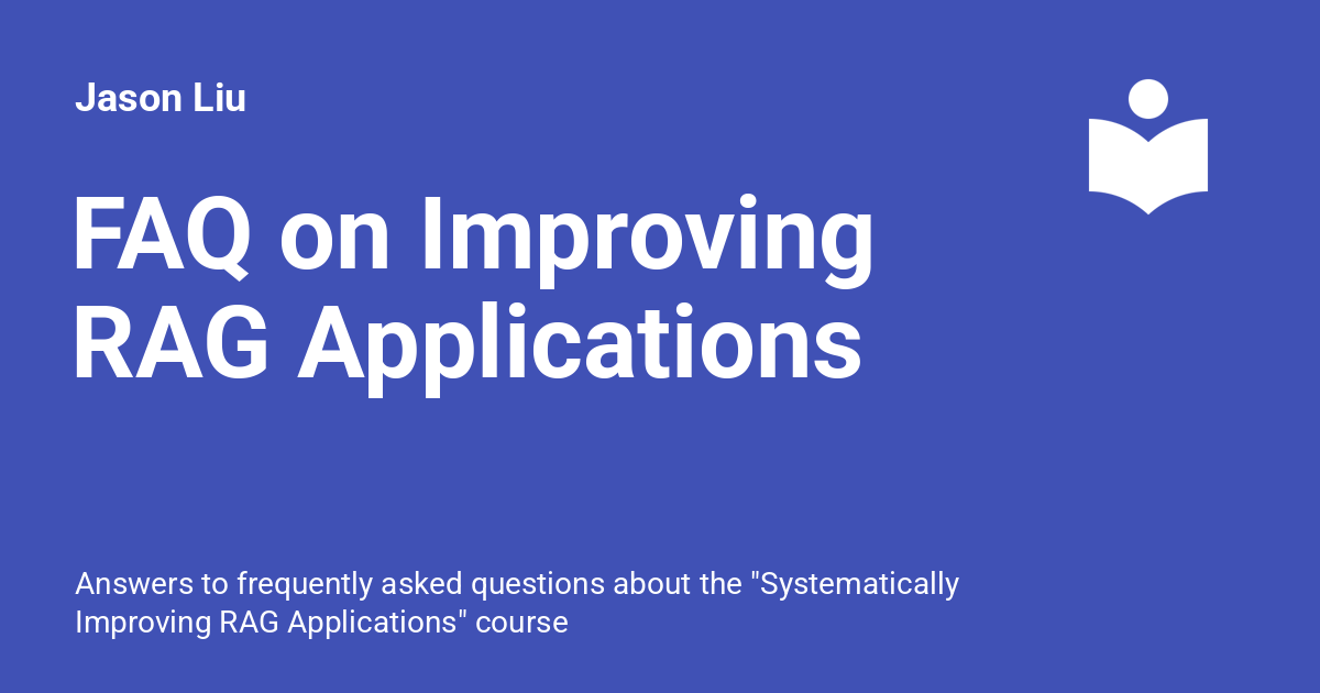 FAQ on Improving RAG Applications - Jason Liu FAQ on Improving RAG Applications - Jason Liu